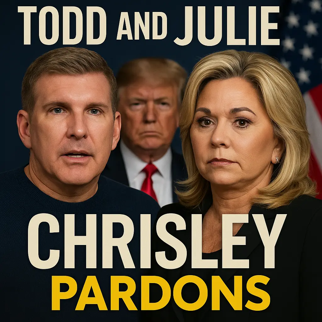 Trump Pardons Todd and Julie Chrisley: The Reality Show Twist That ...